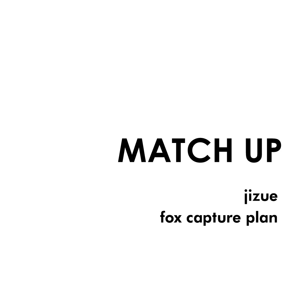 jizue / fox capture plan / Match Up - jizue